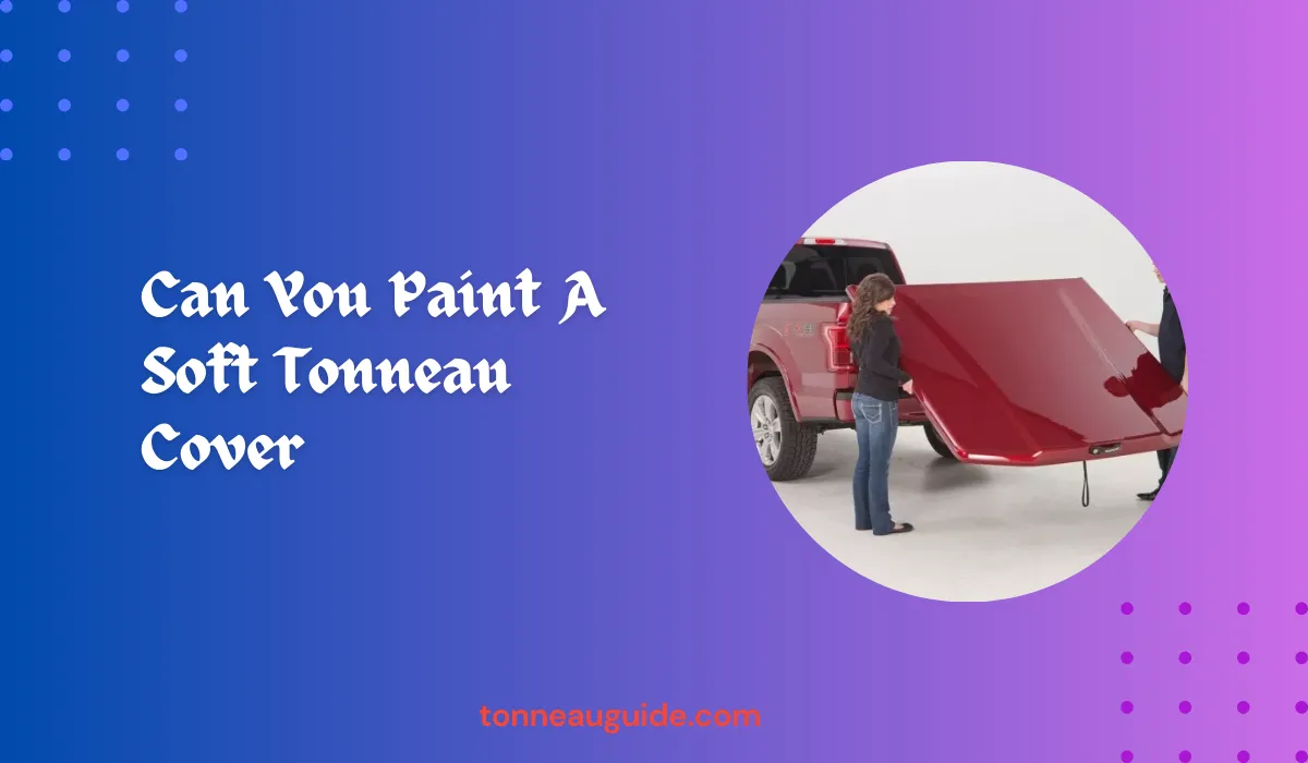 Can You Paint A Soft Tonneau Cover? Uncover The Truth!
