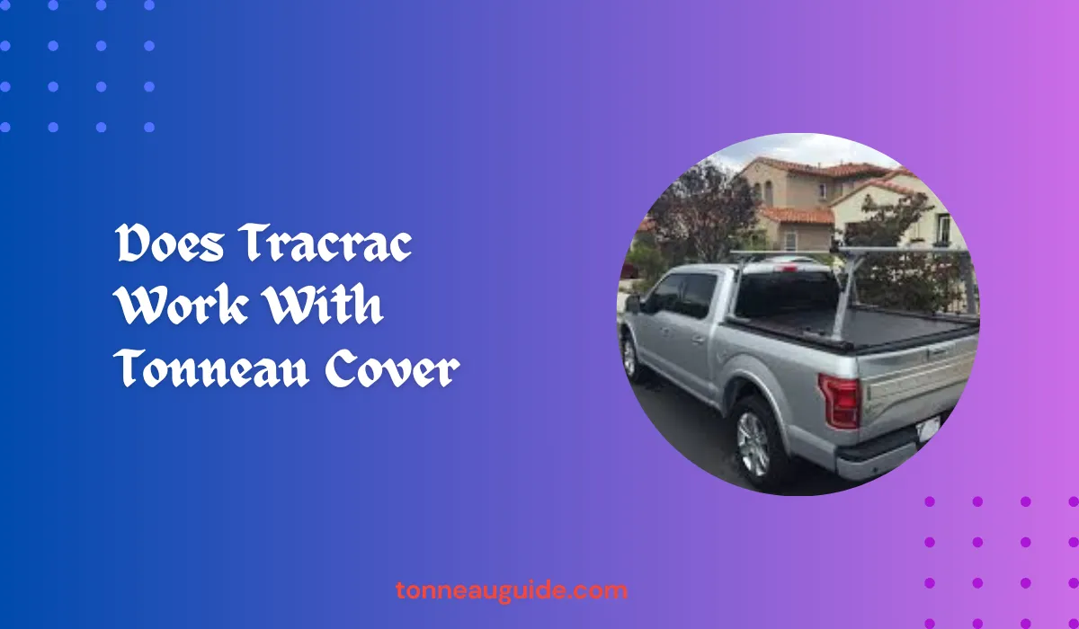 Does TracRac Work With Tonneau Cover? Compatibility Guide