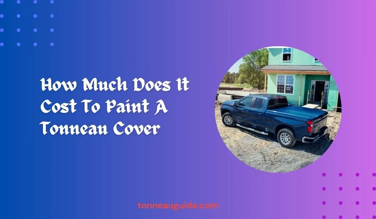 How Much Does It Cost To Paint A Tonneau Cover? Real Prices Revealed!