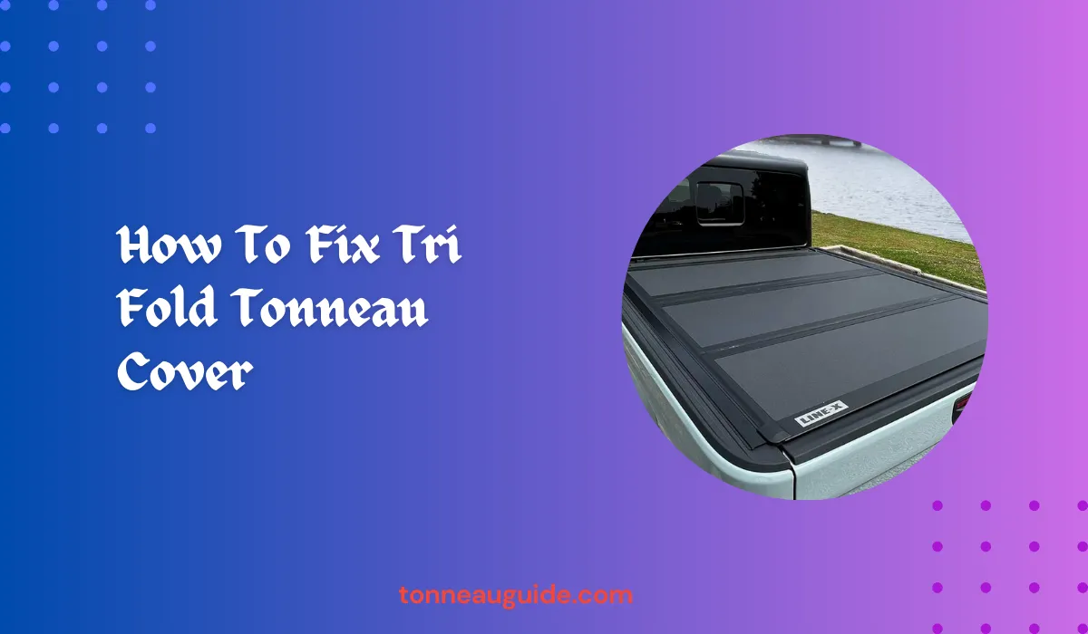 How To Fix Tri-Fold Tonneau Cover: Quick Repair Guide