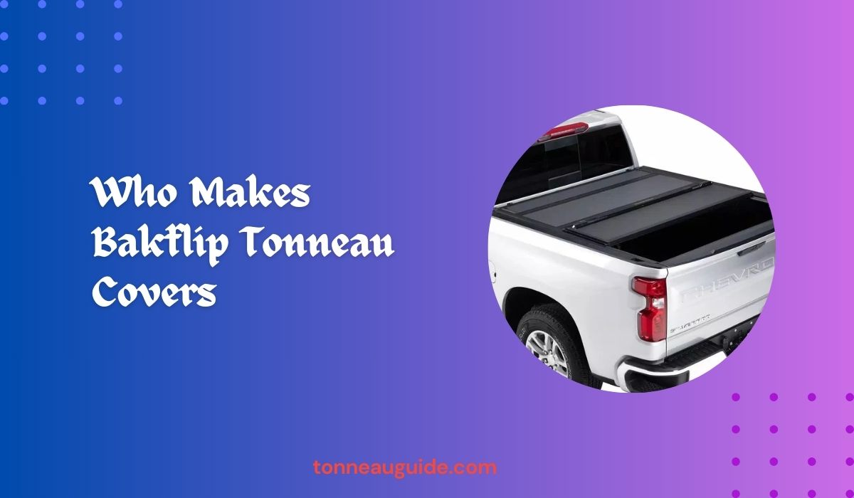 Who Makes BAKFlip Tonneau Covers? Unveiling The Maker's Identity